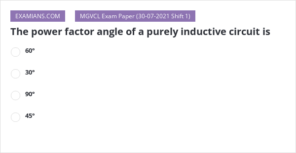 The power factor angle of a purely inductive circuit is | EXAMIANS