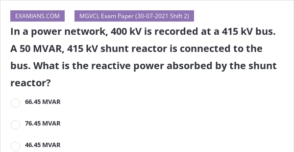 In a power network, 400 kV is recorded at a 415 kV bus. A 50 MVAR, 415 ...