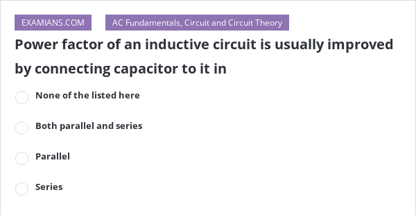 Power factor of an inductive circuit is usually improved by connecting ...