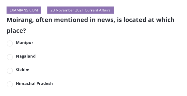 Moirang, often mentioned in news, is located at which place? | EXAMIANS