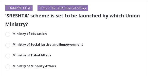 'SRESHTA' scheme is set to be launched by which Union Ministry? | EXAMIANS