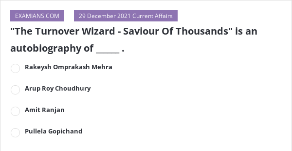 "The Turnover Wizard - Saviour Of Thousands" is an autobiography of ______ . | EXAMIANS