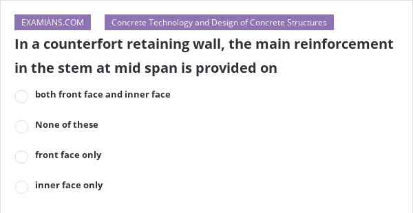 In a counterfort retaining wall, the main reinforcement in the stem at ...