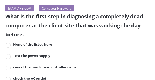 What is the first step in diagnosing a completely dead computer at the ...