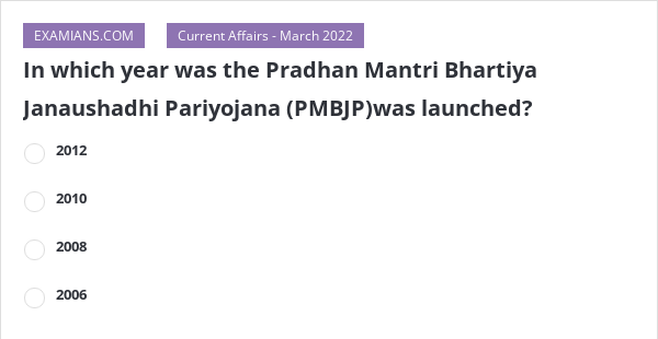 In which year was the Pradhan Mantri Bhartiya Janaushadhi Pariyojana ...