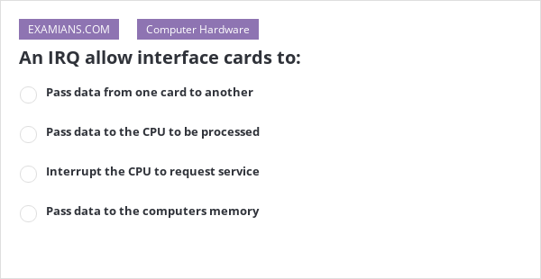 An IRQ allow interface cards to: | EXAMIANS