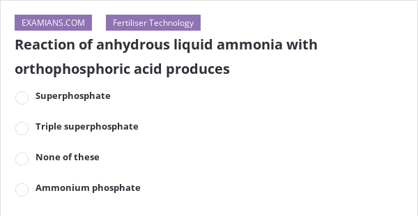 Reaction of anhydrous liquid ammonia with orthophosphoric acid produces ...
