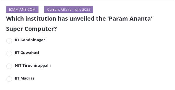 Which institution has unveiled the 'Param Ananta' Super Computer? | EXAMIANS