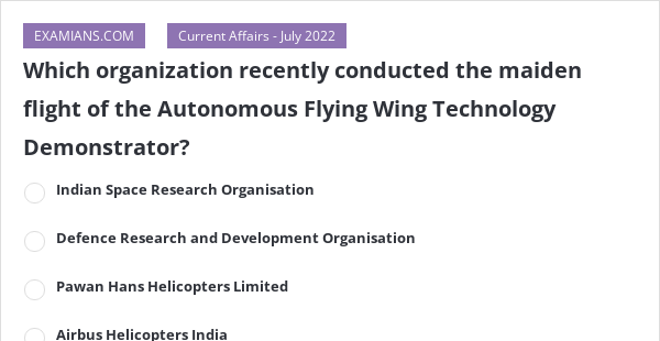 Which organization recently conducted the maiden flight of the ...