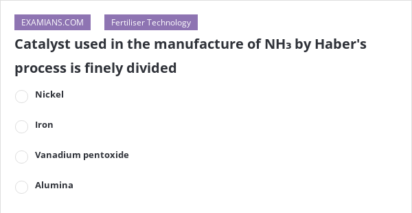 Catalyst used in the manufacture of NH₃ by Haber's process is finely ...