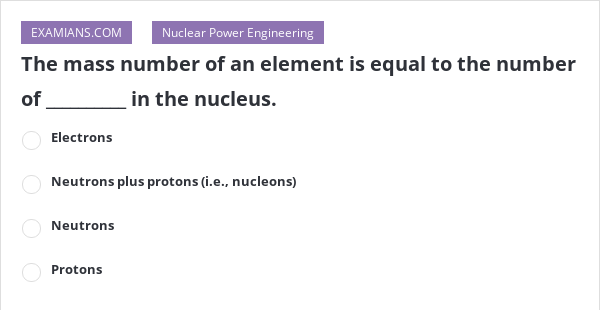 The mass number of an element is equal to the number of __________ in ...