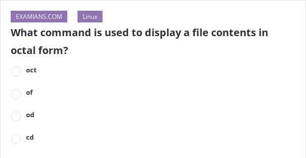 What command is used to display a file contents in octal form? | EXAMIANS