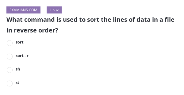 What Command Is Used To Sort The Lines Of Data In A File In Reverse Order Examians