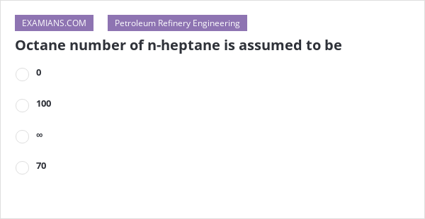 Octane number of n-heptane is assumed to be | EXAMIANS