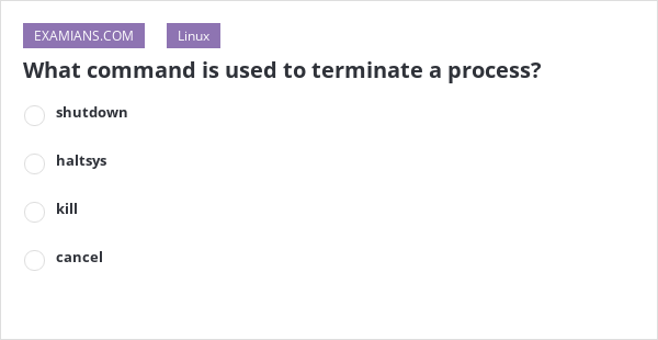 What command is used to terminate a process? | EXAMIANS
