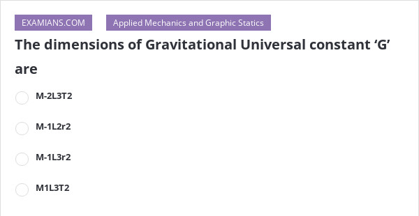 The dimensions of Gravitational Universal constant ‘G’ are | EXAMIANS