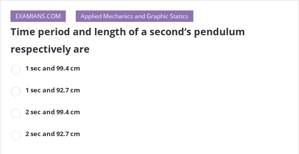 Time period and length of a second’s pendulum respectively are | EXAMIANS