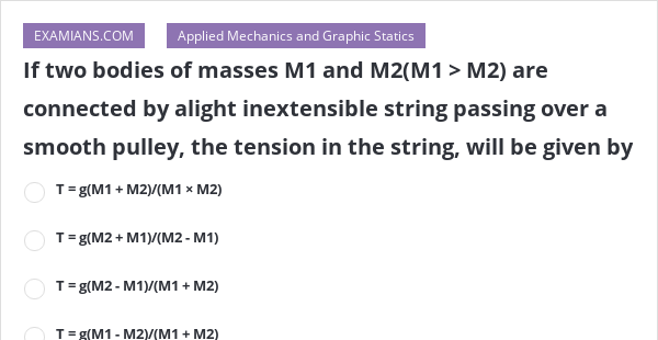 If two bodies of masses M1 and M2(M1 > M2) are connected by alight ...