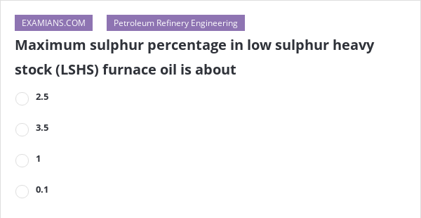 Maximum sulphur percentage in low sulphur heavy stock (LSHS) furnace ...