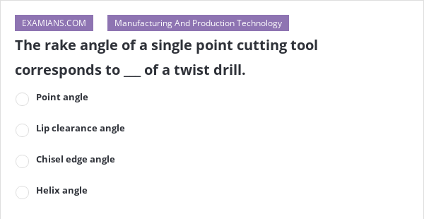 The rake angle of a single point cutting tool corresponds to ___ of a ...