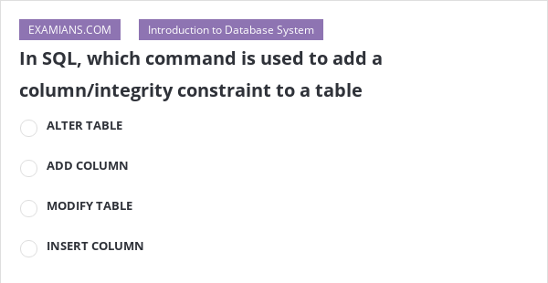In SQL, which command is used to add a column/integrity constraint to a ...