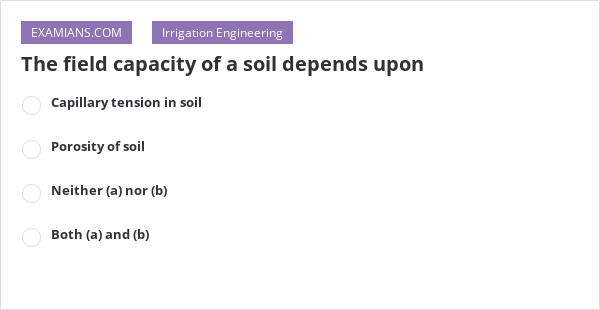 The field capacity of a soil depends upon | EXAMIANS