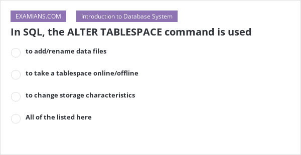 In SQL, the ALTER TABLESPACE command is used | EXAMIANS