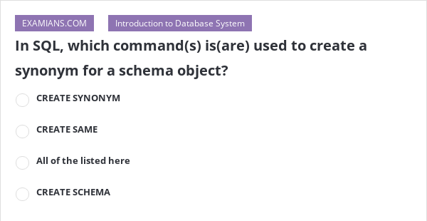 In Sql Which Commands Isare Used To Create A Synonym For A Schema Object Examians 0264