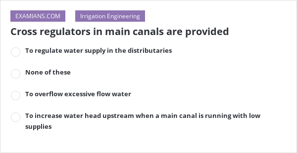 Cross regulators in main canals are provided | EXAMIANS