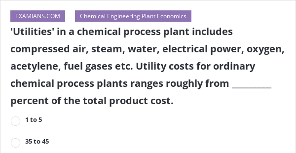 'Utilities' in a chemical process plant includes compressed air, steam ...