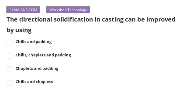 The directional solidification in casting can be improved by using ...