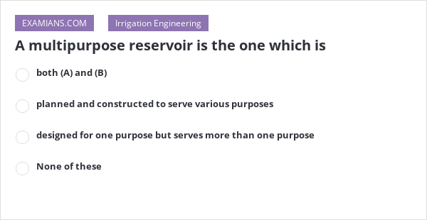 A multipurpose reservoir is the one which is | EXAMIANS