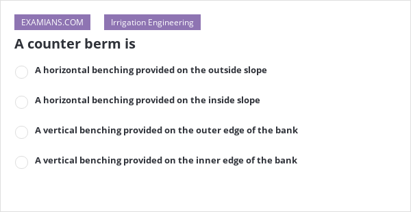 A counter berm is | EXAMIANS