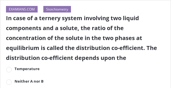 In case of a ternery system involving two liquid components and a solute, the ratio of the ...