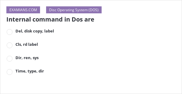 Internal command in Dos are | EXAMIANS