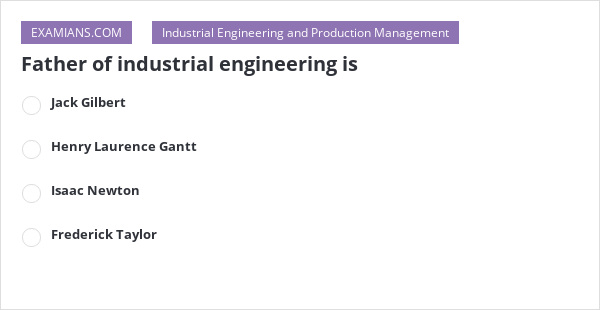 Father of industrial engineering is | EXAMIANS