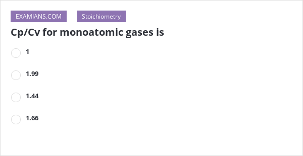 Cp/Cv for monoatomic gases is | EXAMIANS