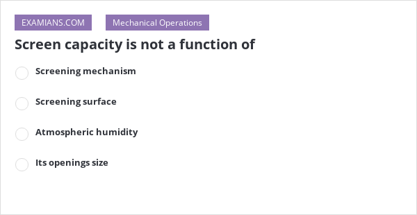 Screen capacity is not a function of | EXAMIANS