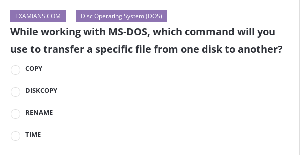 While working with MS-DOS, which command will you use to transfer a ...