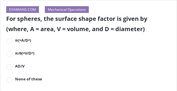 For spheres, the surface shape factor is given by (where, A = area, V ...