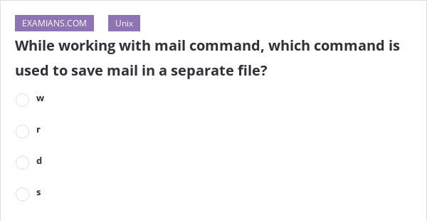 While Working With Mail Command Which Command Is Used To Save Mail In A Separate File Examians