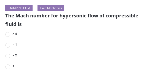 The Mach number for hypersonic flow of compressible fluid is | EXAMIANS
