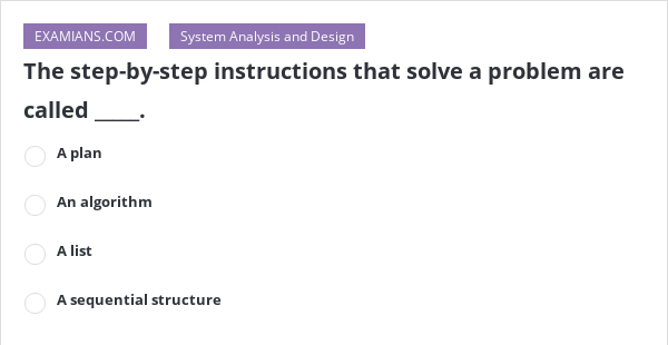 The step-by-step instructions that solve a problem are called ...