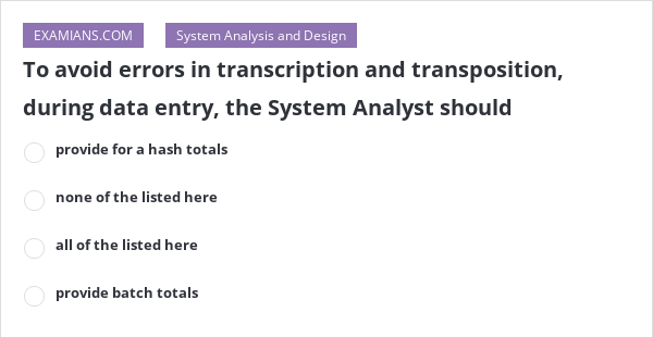 To avoid errors in transcription and transposition, during data entry ...