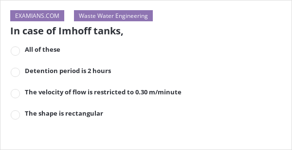 In case of Imhoff tanks, | EXAMIANS