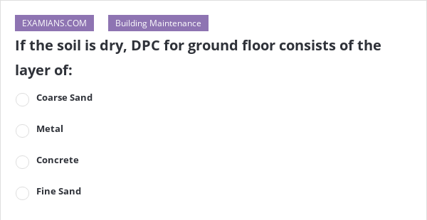 If the soil is dry, DPC for ground floor consists of the layer of ...