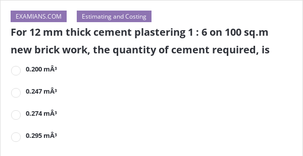 For 12 mm thick cement plastering 1 : 6 on 100 sq.m new brick work, the ...